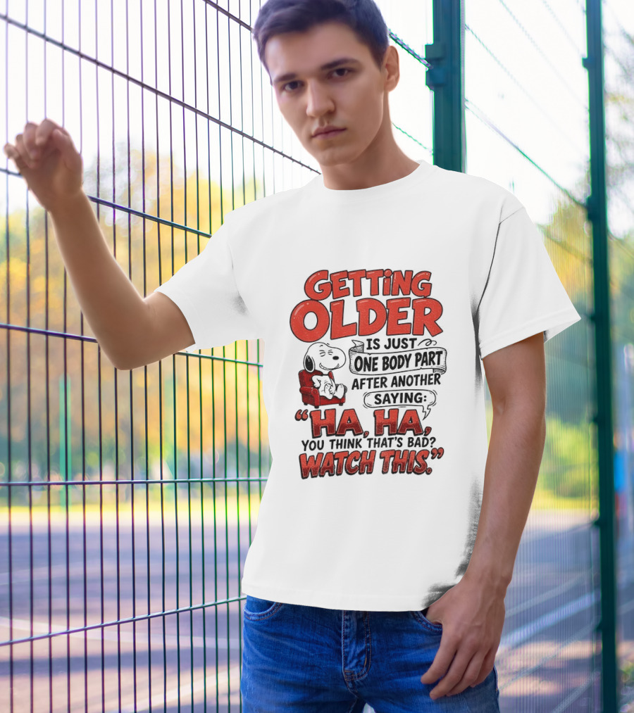 Snoopy Getting Older Is Just One Body Part After Another Saying Ha Ha You Think That's Bad This T-Shirt
