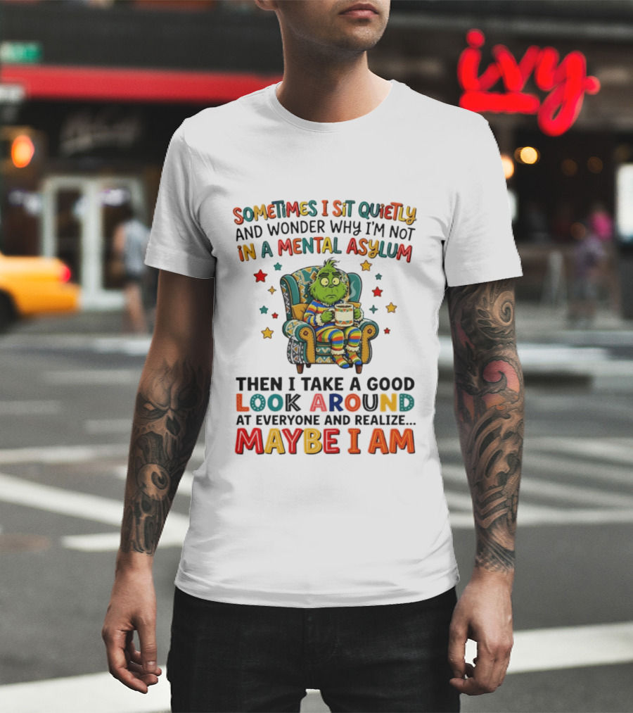Sometimes I Sit Quietly And Wonder Why I'm Not In A Mental Asylum Grinch Armchair Coffee Cup Maybe I Am T-Shirt