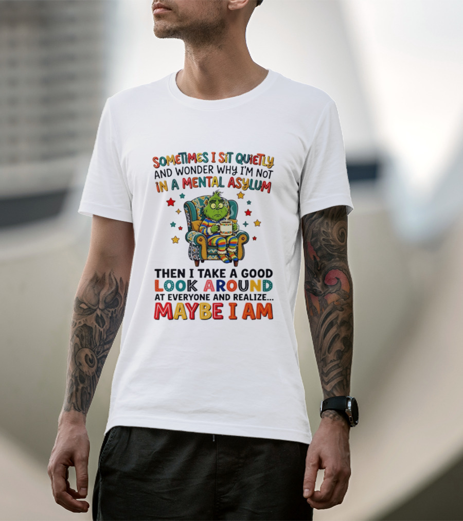 Sometimes I Sit Quietly And Wonder Why I'm Not In A Mental Asylum Grinch Armchair Coffee Cup Maybe I Am T-Shirt