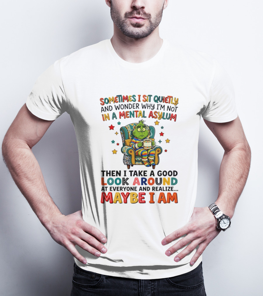 Sometimes I Sit Quietly And Wonder Why I'm Not In A Mental Asylum Grinch Armchair Coffee Cup Maybe I Am T-Shirt