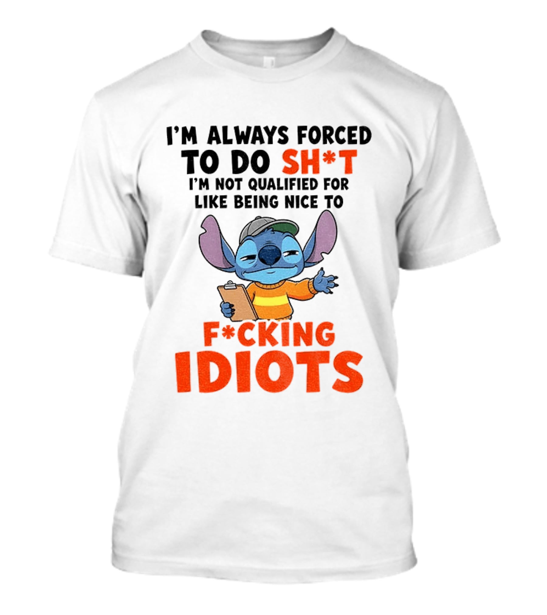 I'm Always Forced To Do Sh*t I'm Not Qualified For Like Being Nice To F*cking Idiots Stitch Cartoon T-Shirt