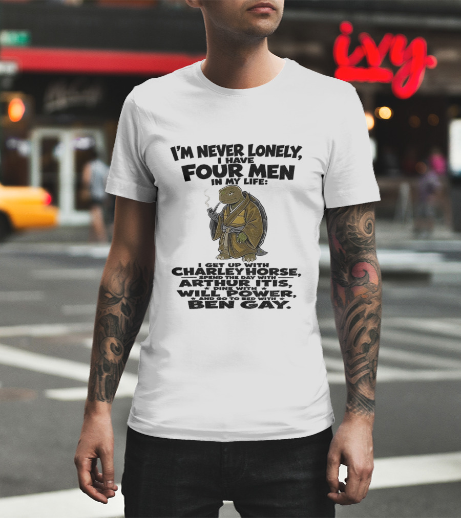 I'm Never Lonely I Have Four Men Turtle Smoking Charlie Horse Will Power Ben Gay T-Shirt