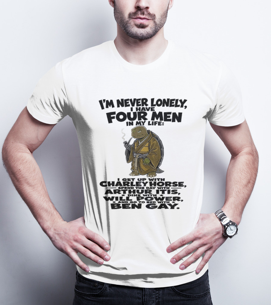 I'm Never Lonely I Have Four Men Turtle Smoking Charlie Horse Will Power Ben Gay T-Shirt