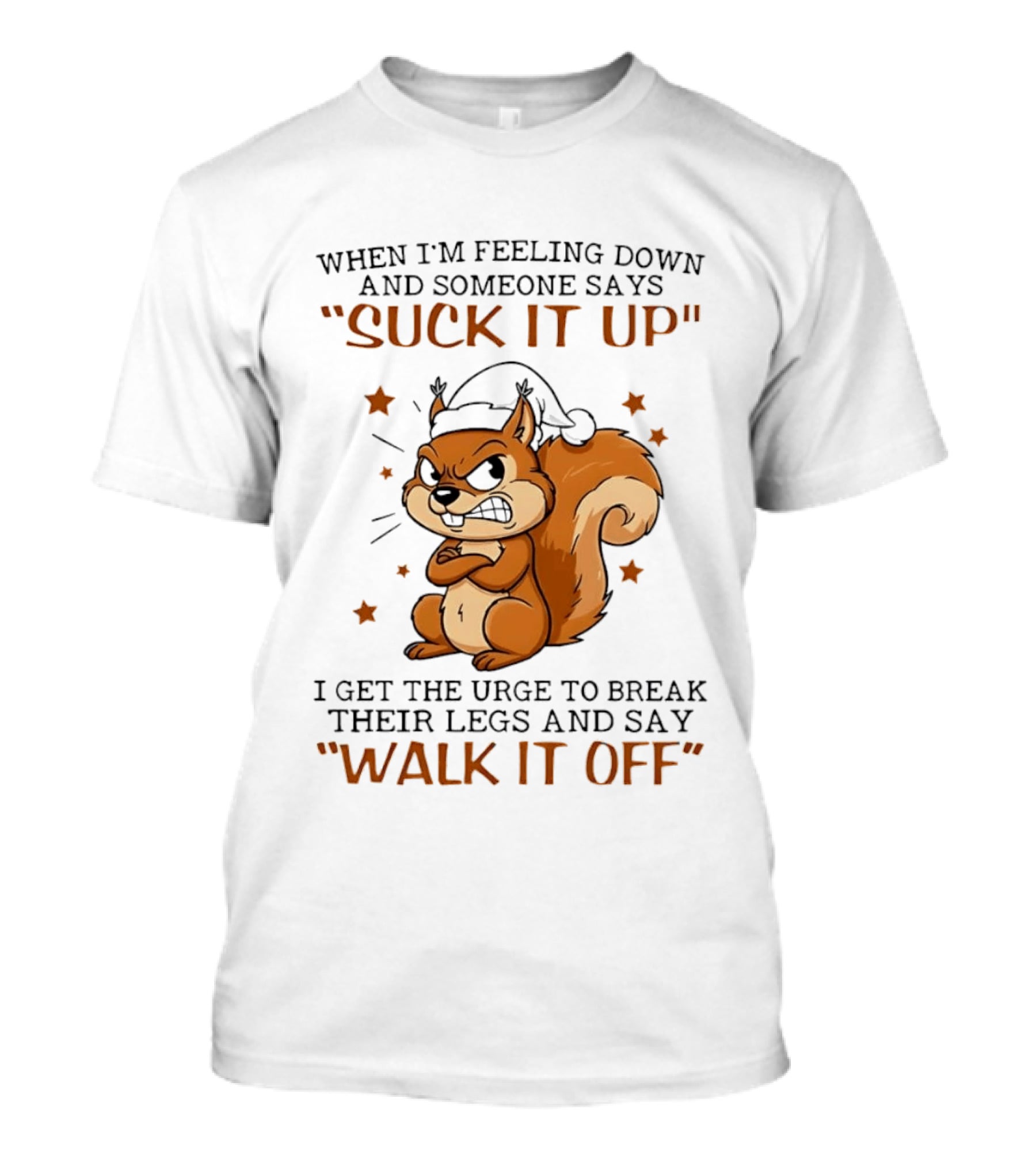When I'm Feeling Down Angry Cartoon Squirrel Suck It Up Break Their Legs Walk It Off T-Shirt