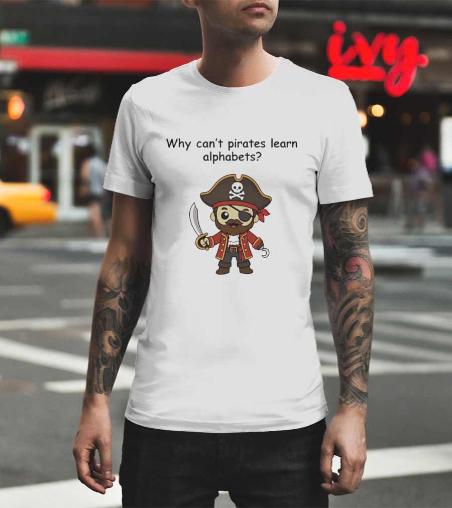 Why Can't Pirates Learn Alphabets Pirate Cartoon Eyepatch Sword Skull Hat T-Shirt
