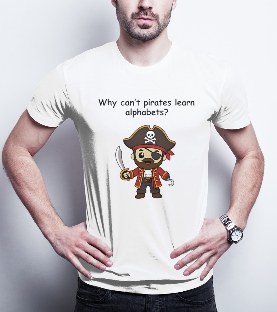 Why Can't Pirates Learn Alphabets Pirate Cartoon Eyepatch Sword Skull Hat T-Shirt