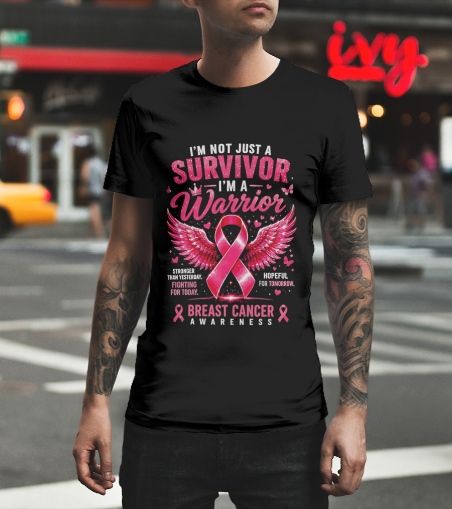 I'm Not Just A Survivor I'm A Warrior Stronger Than Yesterday Fighting For Today Hopeful For Tomorrow Breast Cancer Awareness T-Shirt