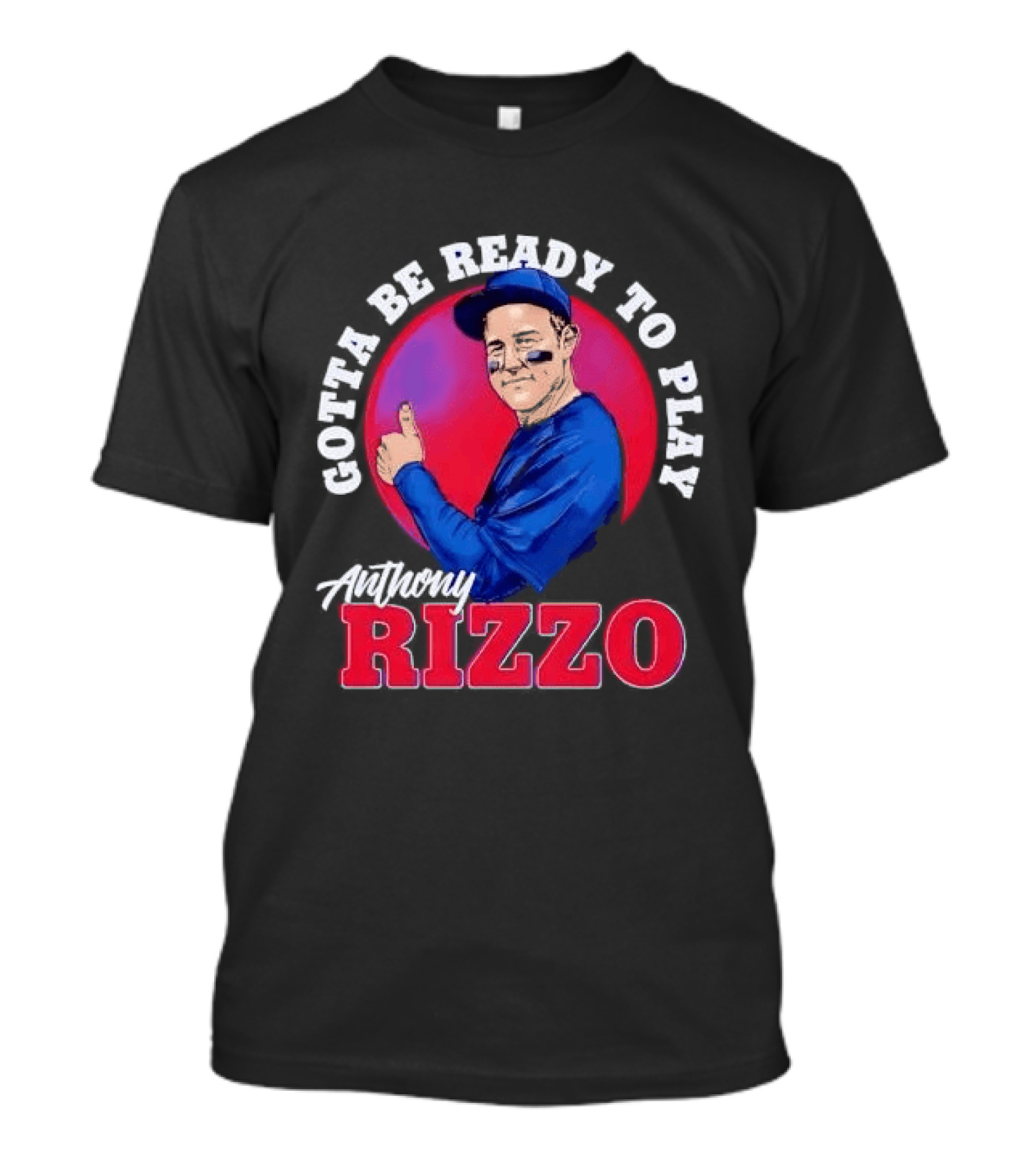 Gotta Be Ready To Play Anthony Rizzo Thumbs Up T-Shirt