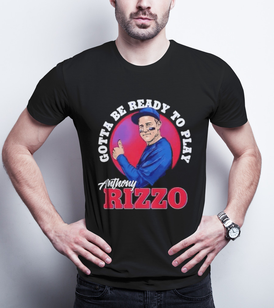 Gotta Be Ready To Play Anthony Rizzo Thumbs Up T-Shirt