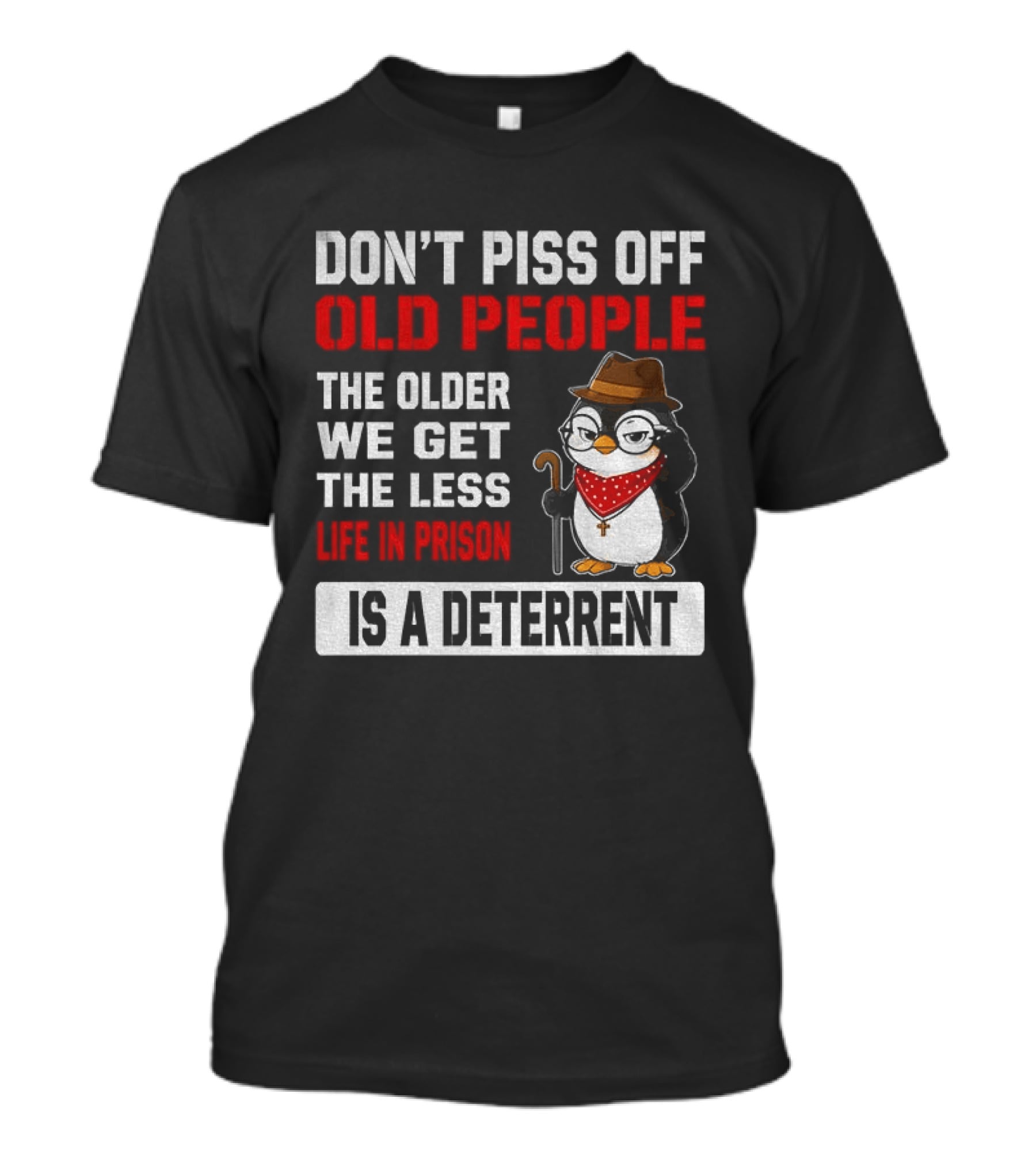 Don't Piss Off Old People Penguin Glasses Hat Cane Less Life In Prison Is A Deterrent T-Shirt