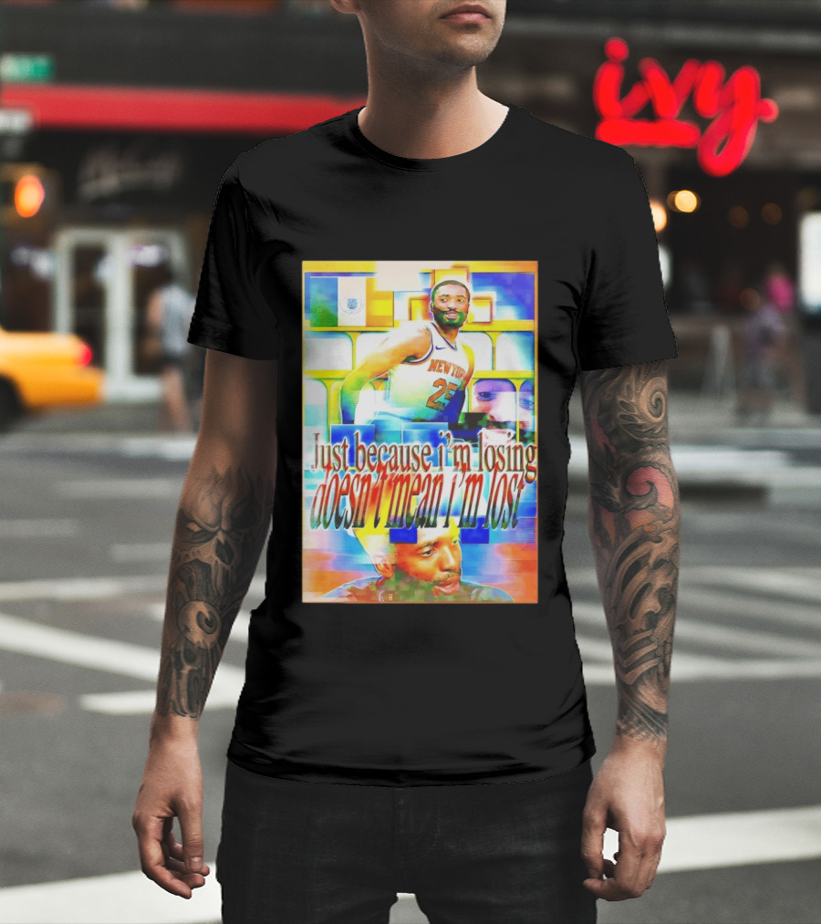 Just Because I'm Losing Doesn't Mean I'm Lost Mikal Bridges New York 25 T-Shirt
