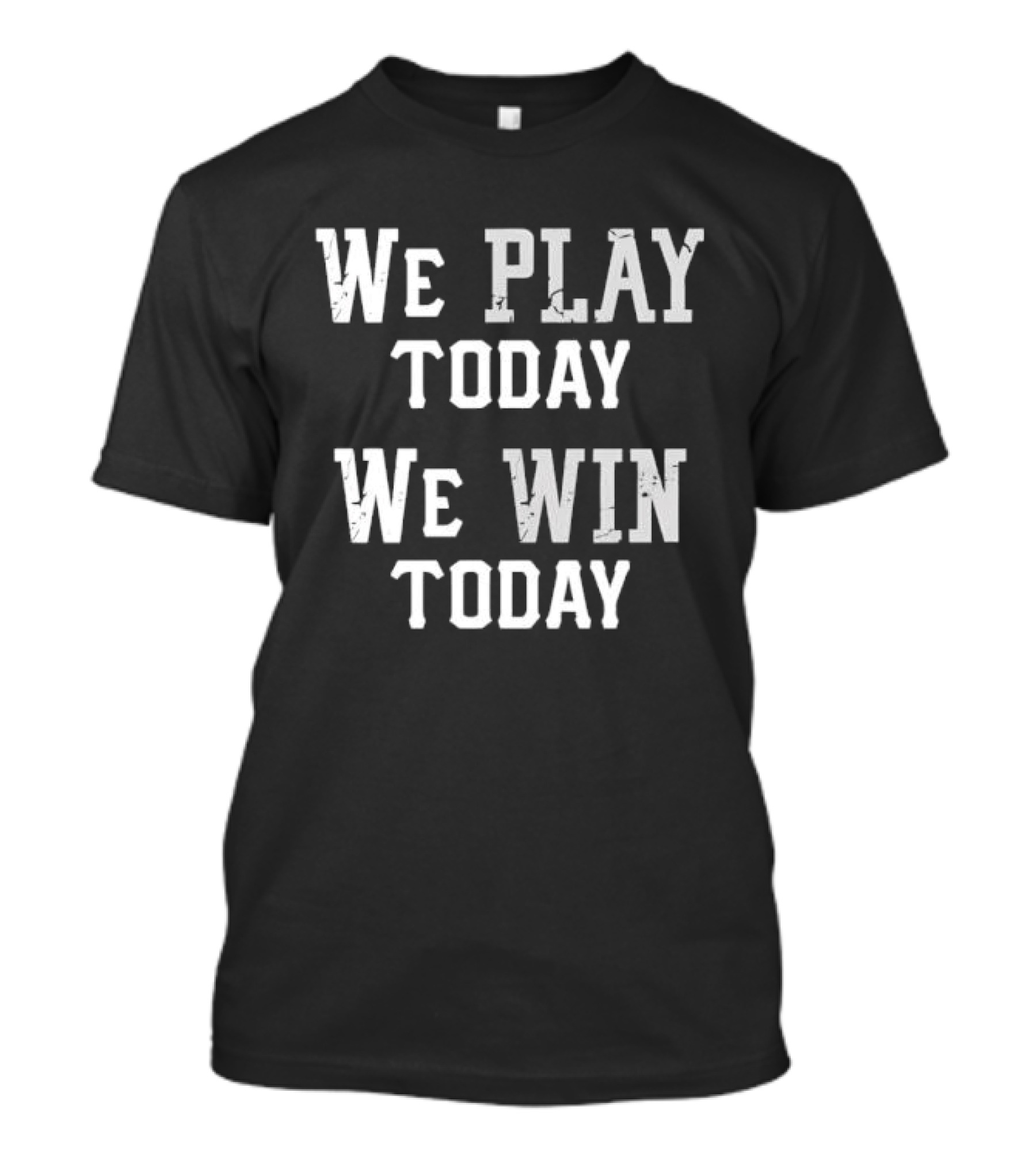We Play Today We Win Today Motivational Sports Message T-Shirt
