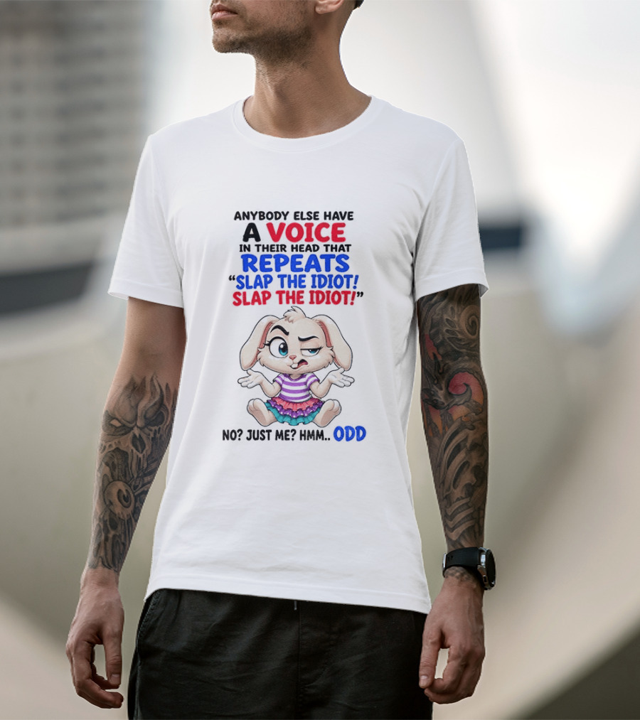 Anybody Else Have A Voice In Their Head That Repeats Slap The Idiot Bunny Odd T-Shirt