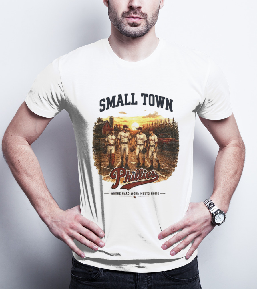 Phillies Small Town Baseball Where Hard Work Meets Home T-Shirt
