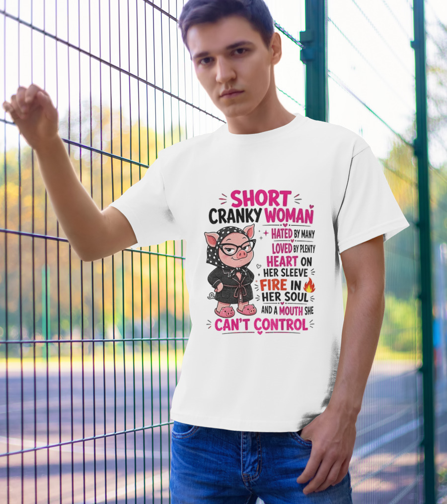 Short Cranky Woman Hated By Many Loved By Plenty Heart On Her Sleeve Fire In Her Soul Mouth She Can't Control T-Shirt