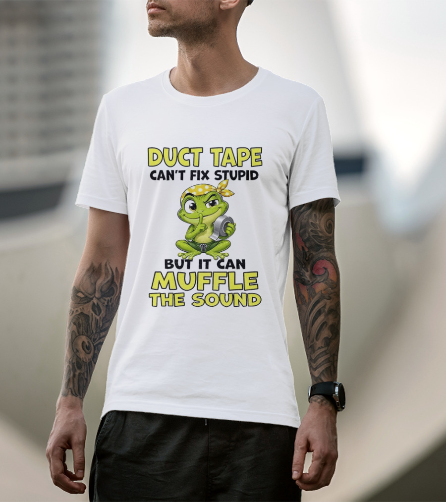 Duct Tape Can't Fix Stupid Frog Can Muffle The Sound T-Shirt