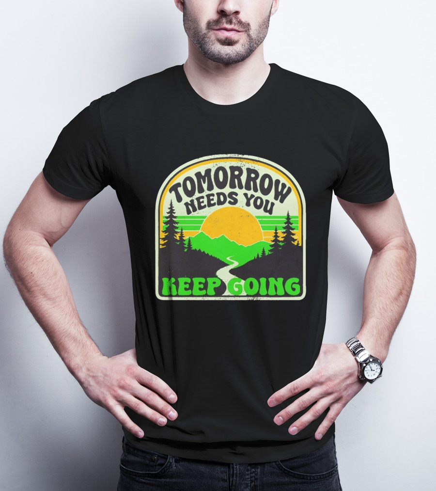 Tomorrow Needs You Keep Going Scenic Sunrise Forest T-Shirt
