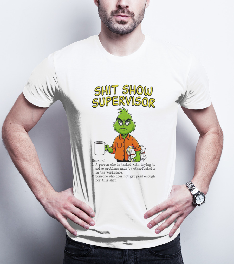 Shit Show Supervisor Grinch Tasked With Solving Problems In The Workplace T-Shirt