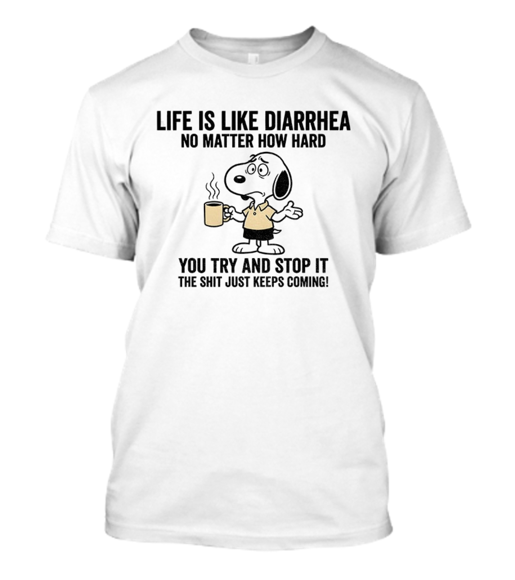 Snoopy Life Is Like Diarrhea No Matter How Hard You Try And Stop It The Shit Just Keeps Coming T-Shirt