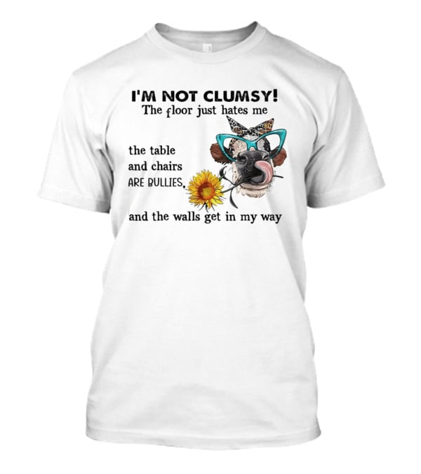 I'm Not Clumsy The Floor Hates Me The Table Chairs Bullies Walls Get In My Way Cow Sunflower Butterfly Glasses Tongue Out T-Shirt