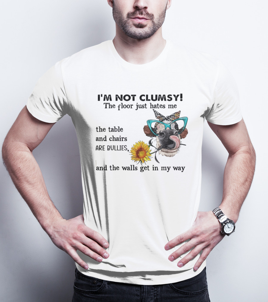 I'm Not Clumsy The Floor Hates Me The Table Chairs Bullies Walls Get In My Way Cow Sunflower Butterfly Glasses Tongue Out T-Shirt