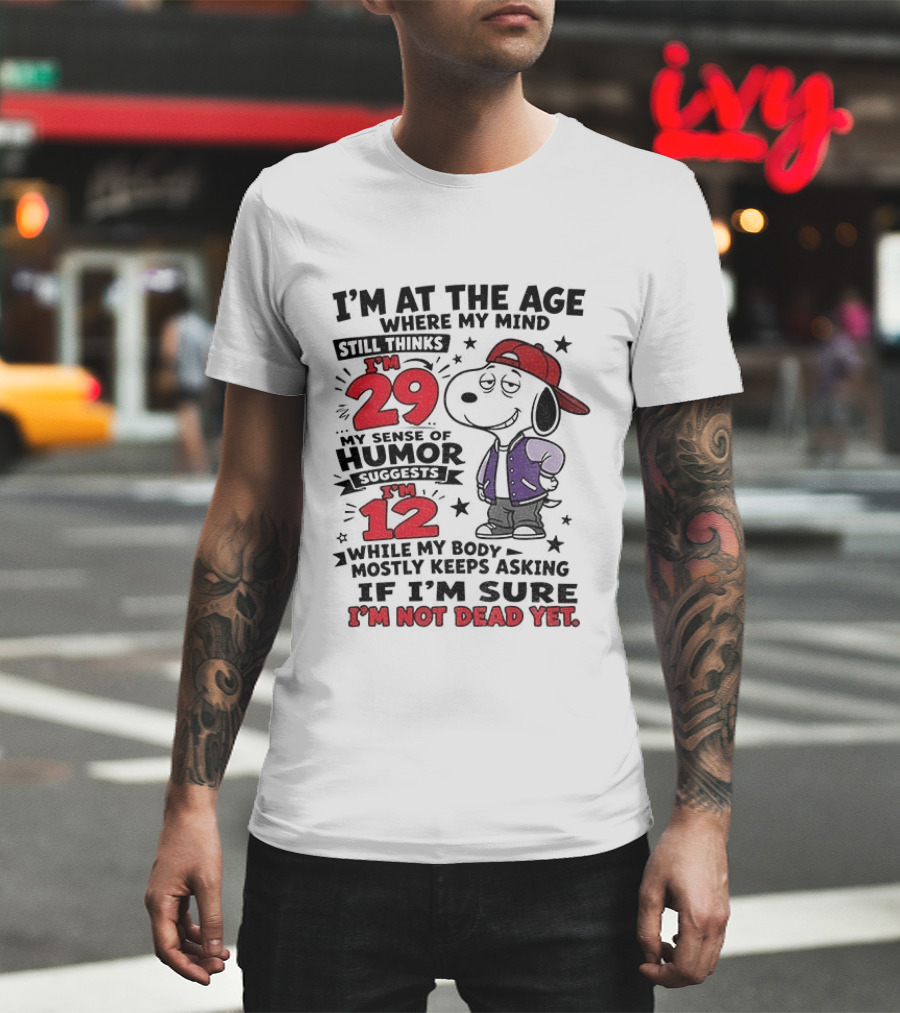 Snoopy I'm At The Age Where My Mind Still Thinks I'm 29 Humor Suggests I'm 12 I'm Not Dead Yet T-Shirt