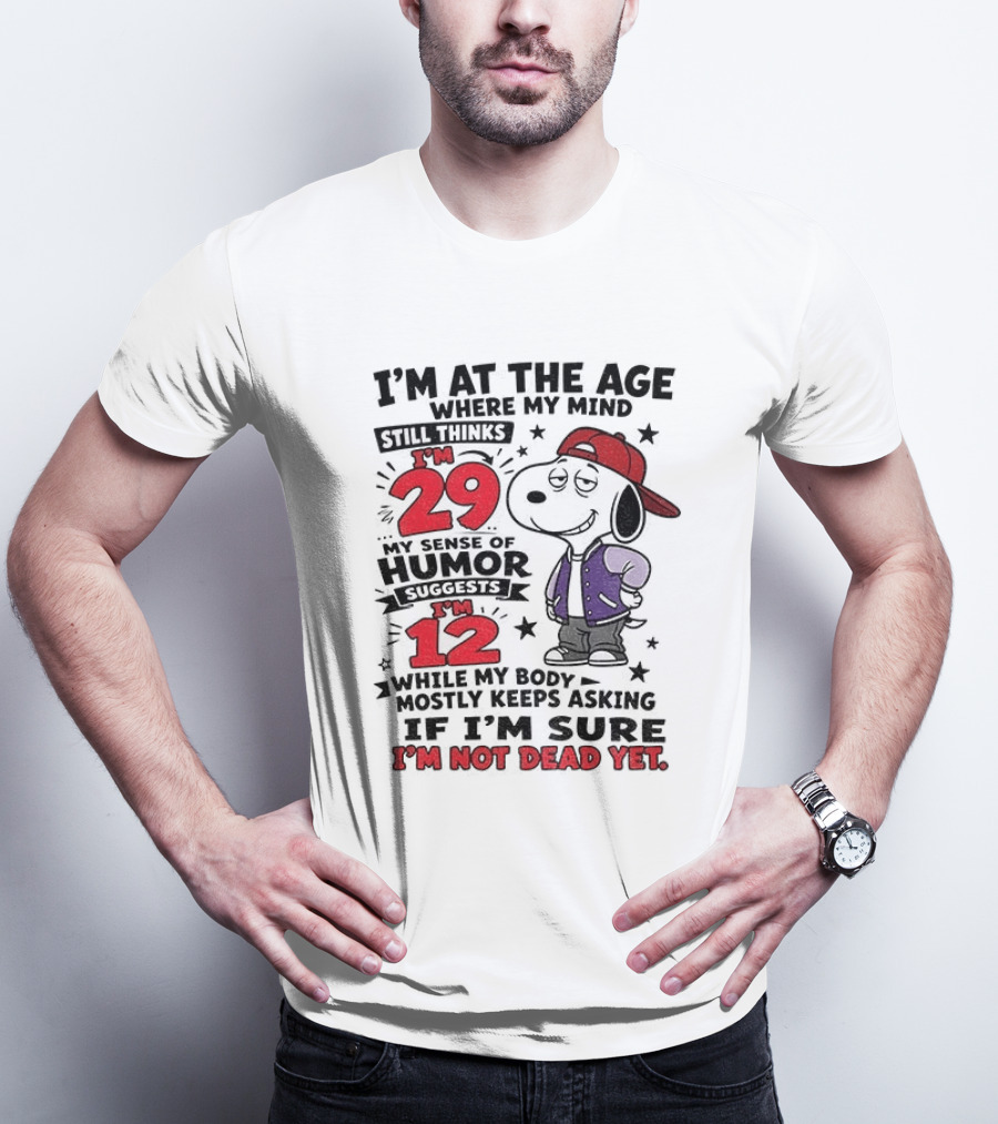 Snoopy I'm At The Age Where My Mind Still Thinks I'm 29 Humor Suggests I'm 12 I'm Not Dead Yet T-Shirt