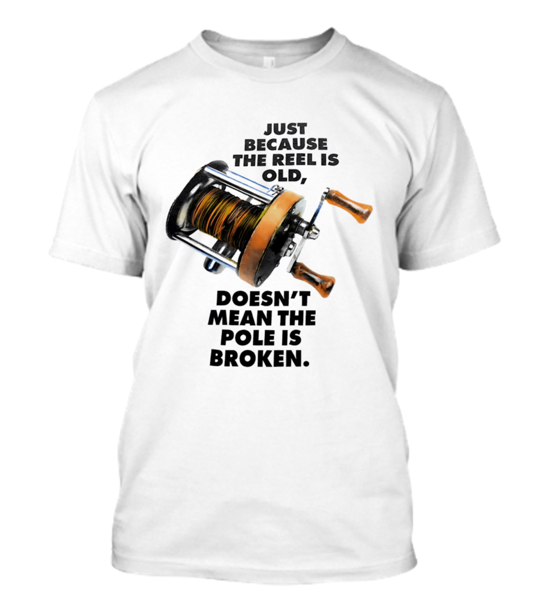 Just Because The Reel Is Old Doesn't Mean The Pole Is Broken Vintage Fishing Rod Humor T-Shirt