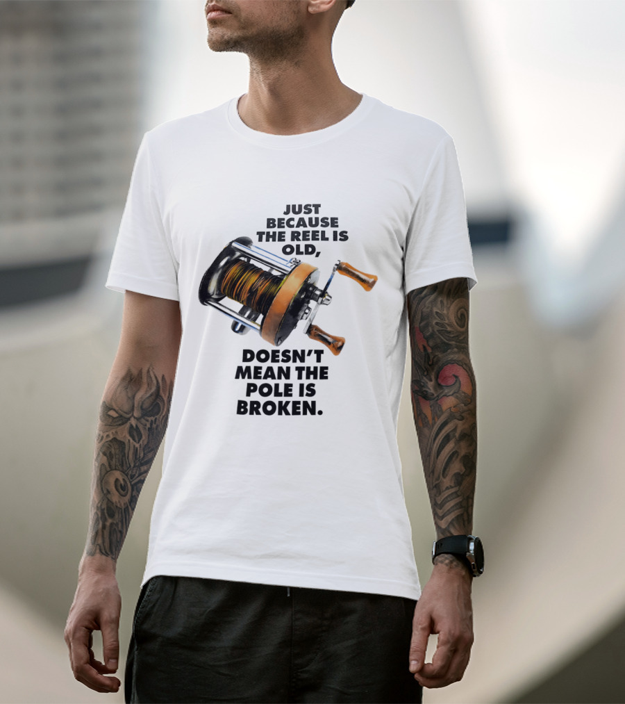 Just Because The Reel Is Old Doesn't Mean The Pole Is Broken Vintage Fishing Rod Humor T-Shirt