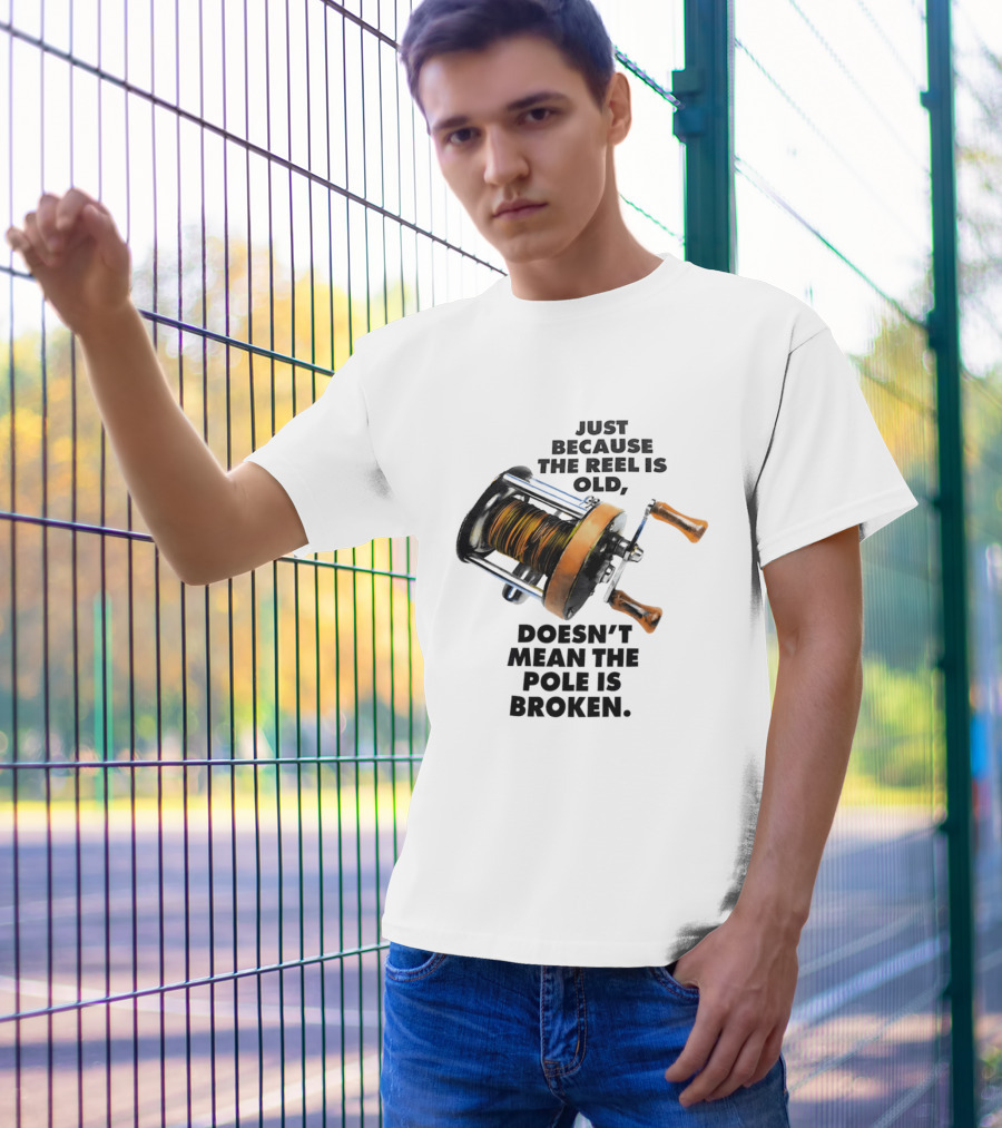 Just Because The Reel Is Old Doesn't Mean The Pole Is Broken Vintage Fishing Rod Humor T-Shirt