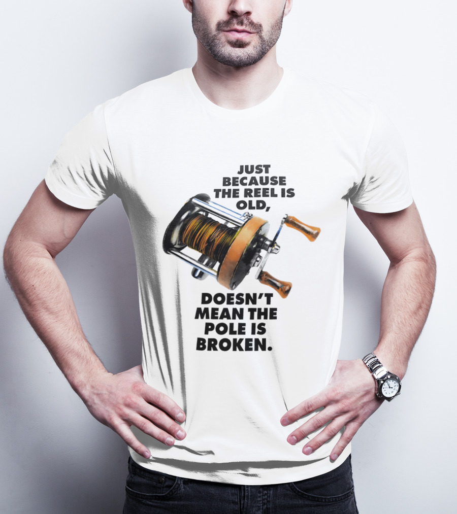 Just Because The Reel Is Old Doesn't Mean The Pole Is Broken Vintage Fishing Rod Humor T-Shirt