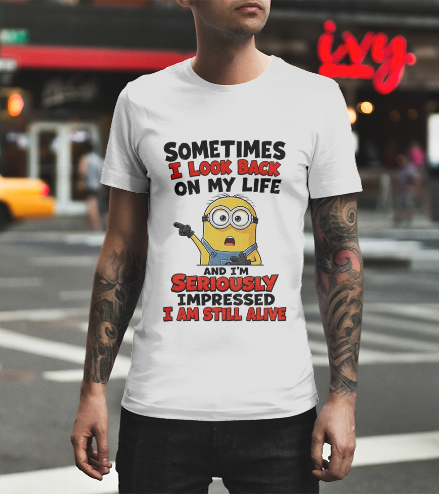 Sometimes I Look Back On My Life And I'm Seriously Impressed I Am Still Alive Minion T-Shirt