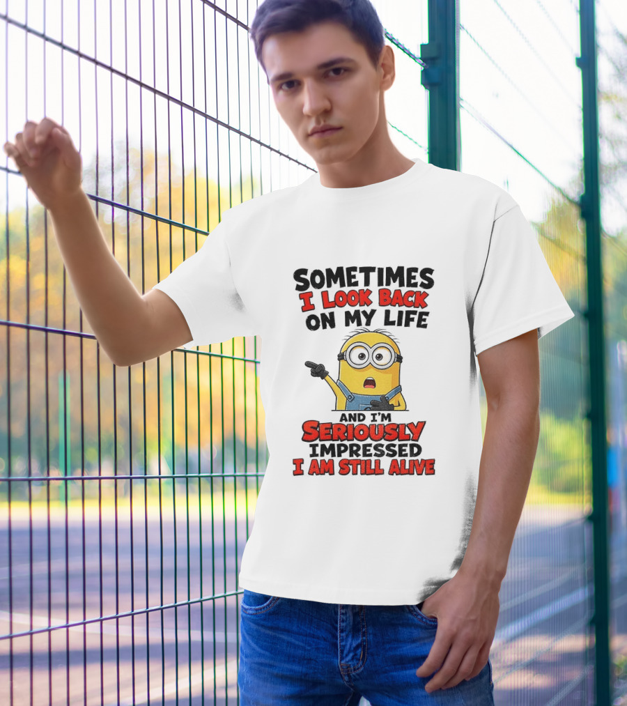 Sometimes I Look Back On My Life And I'm Seriously Impressed I Am Still Alive Minion T-Shirt