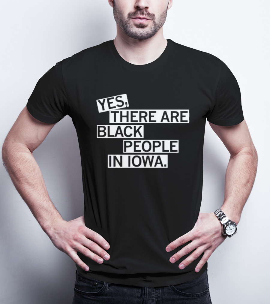 Yes There Are Black People In Iowa T-Shirt