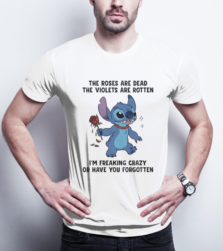 The Roses Are Dead The Violets Are Rotten I'm Freaking Crazy Or Have You Forgotten Stitch T-Shirt