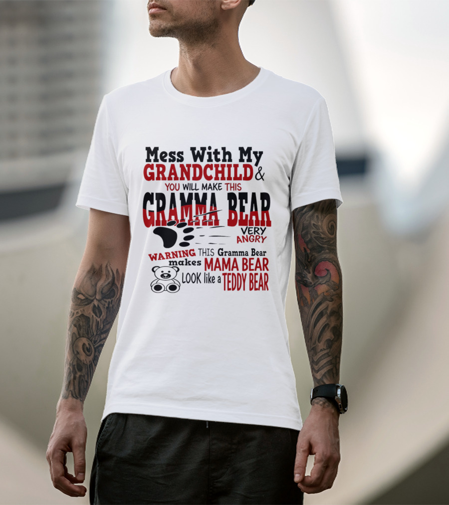 Mess With My Grandchild Gramma Bear Very Angry Warning Makes Mama Bear Look Like Teddy Bear T-Shirt