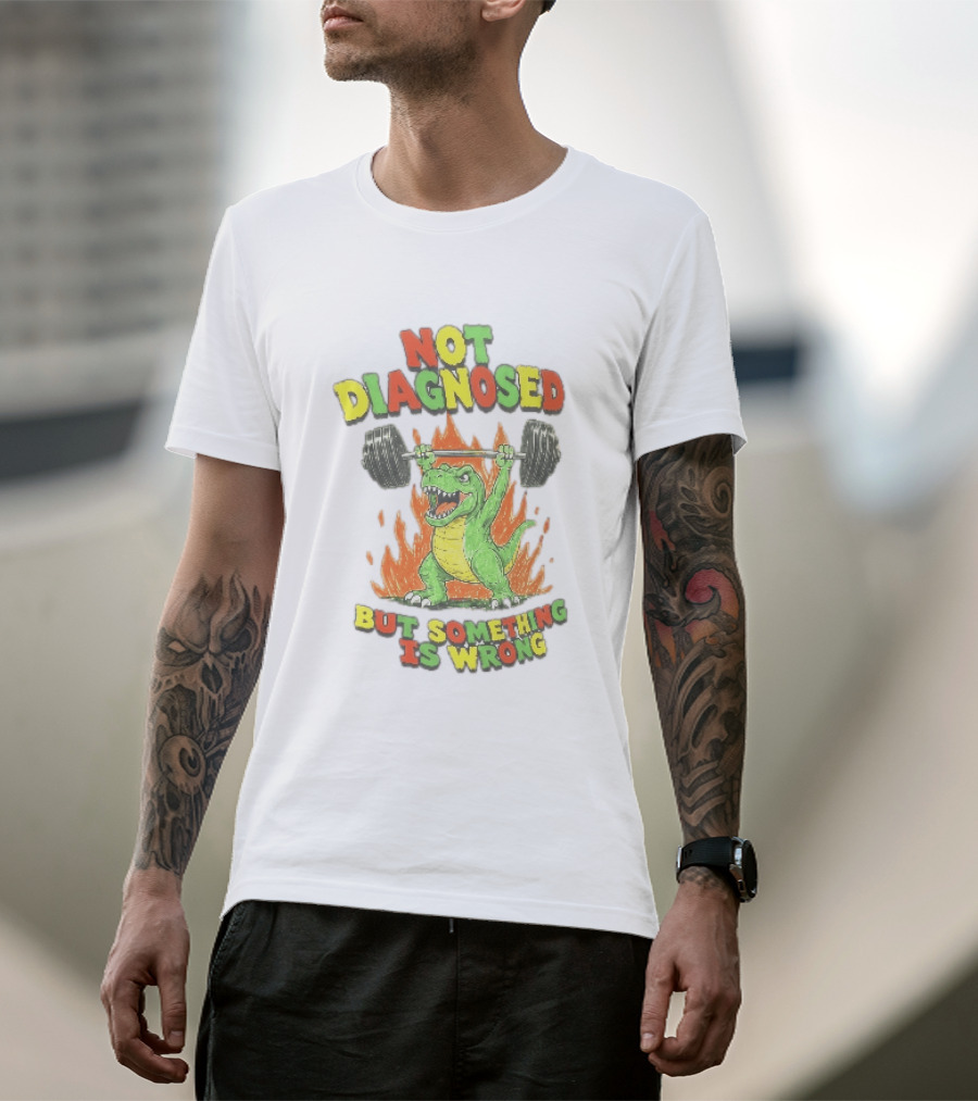 Not Diagnosed But Something Is Wrong Dinosaur Weightlifting Fire T-Shirt