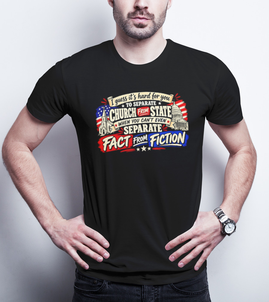 I Guess It's Hard For You To Separate Church From State Fact From Fiction T-Shirt
