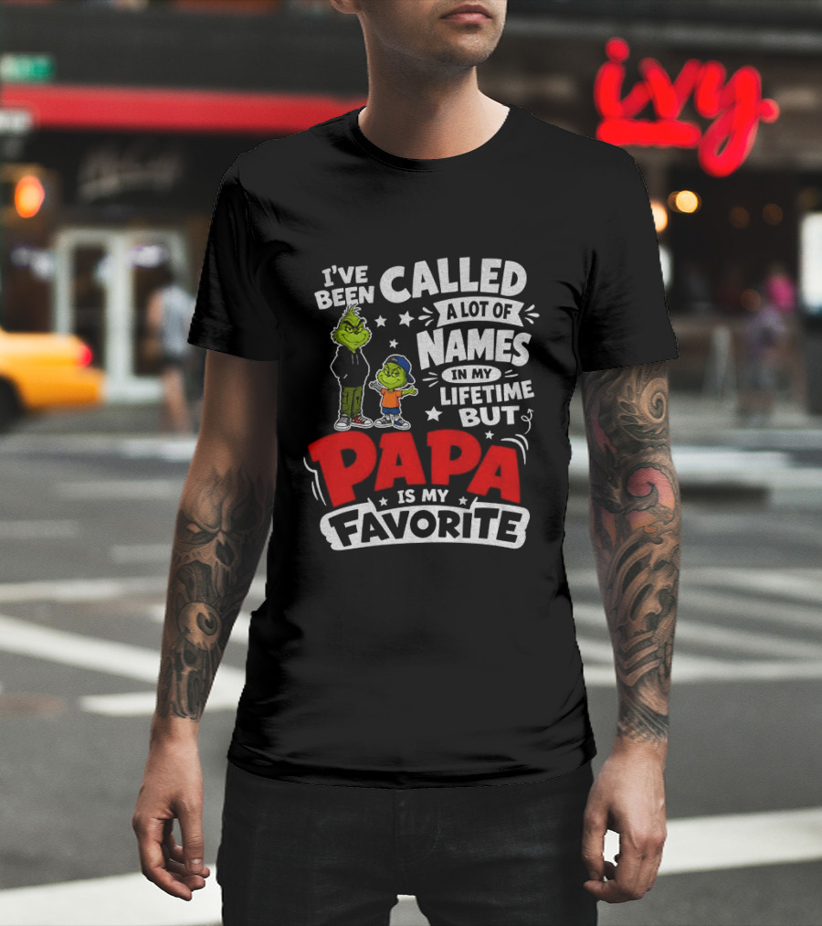 Grinch I've Been Called A Lot Of Names In My Lifetime But Papa Is My Favorite T-Shirt