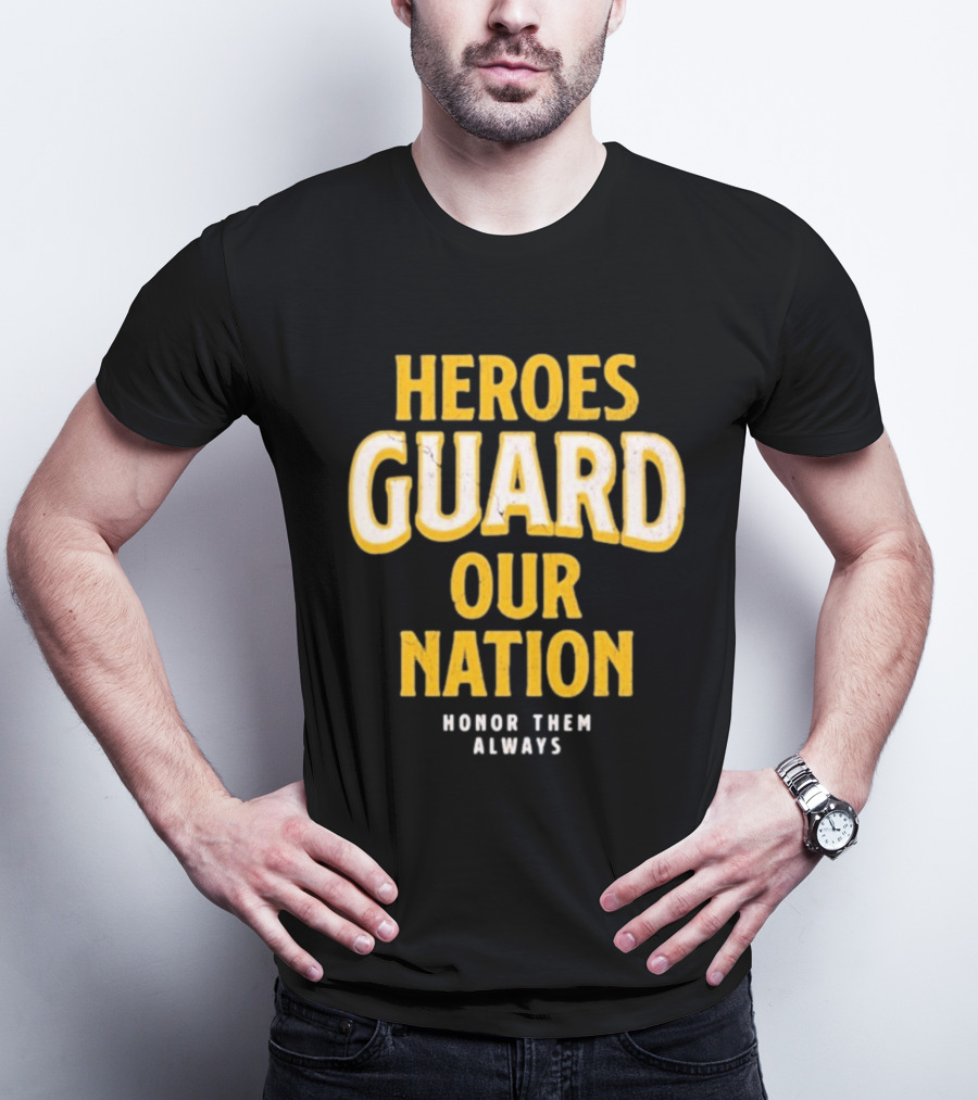 Heroes Guard Our Nation Honor Them Always T-Shirt