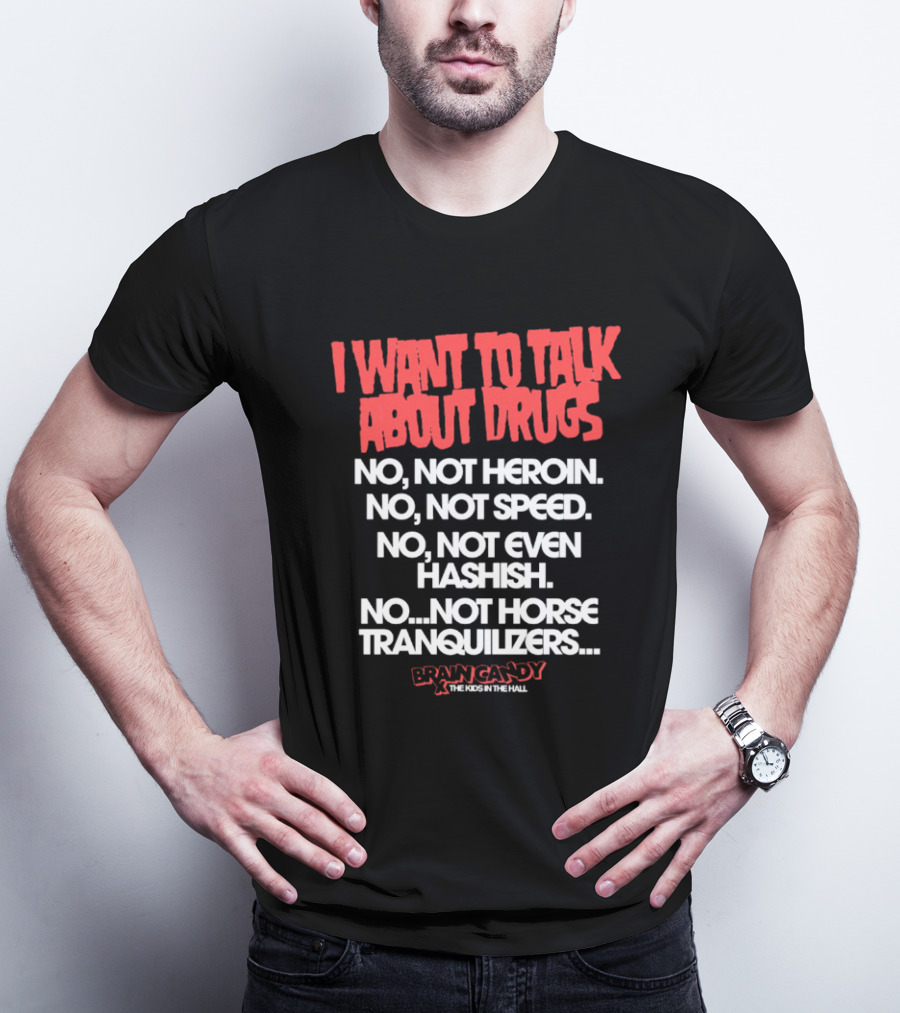 I Want To Talk About Drugs Brain Candy Kids In The Hall T-Shirt