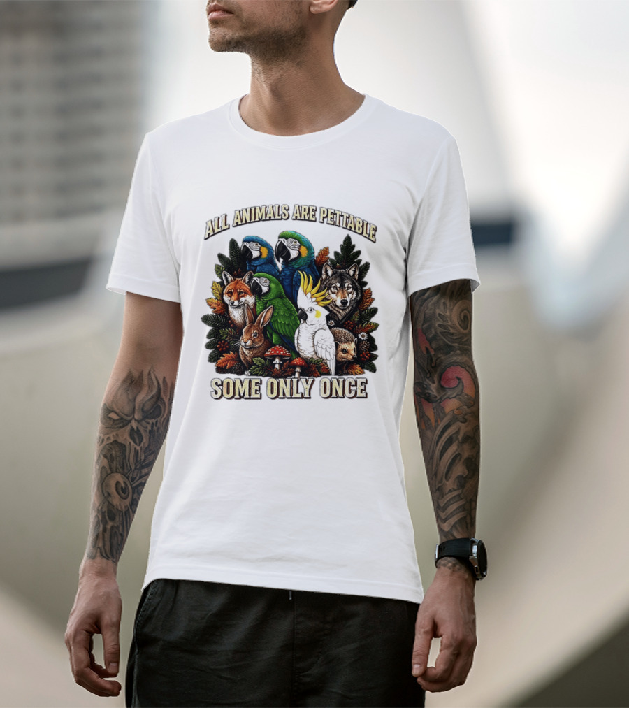All Animals Are Pettable Parrots Wolf Fox Cockatoo Rabbit Hedgehog Forest Some Only Once T-Shirt