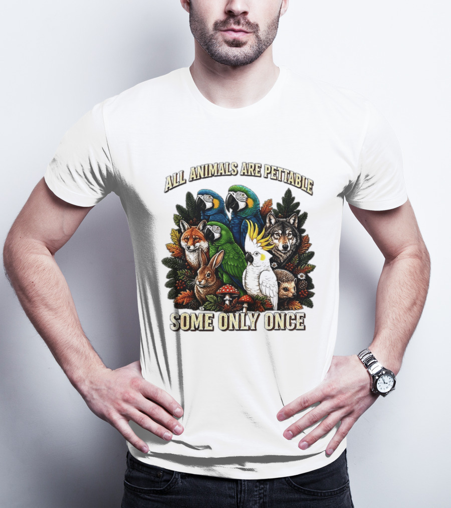 All Animals Are Pettable Parrots Wolf Fox Cockatoo Rabbit Hedgehog Forest Some Only Once T-Shirt
