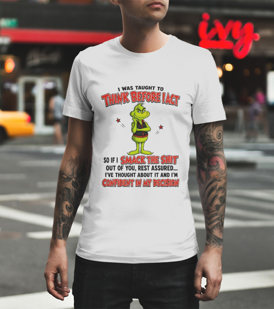 Grinch Think Before I Act Smack The Shit Confident In My Decision T-Shirt