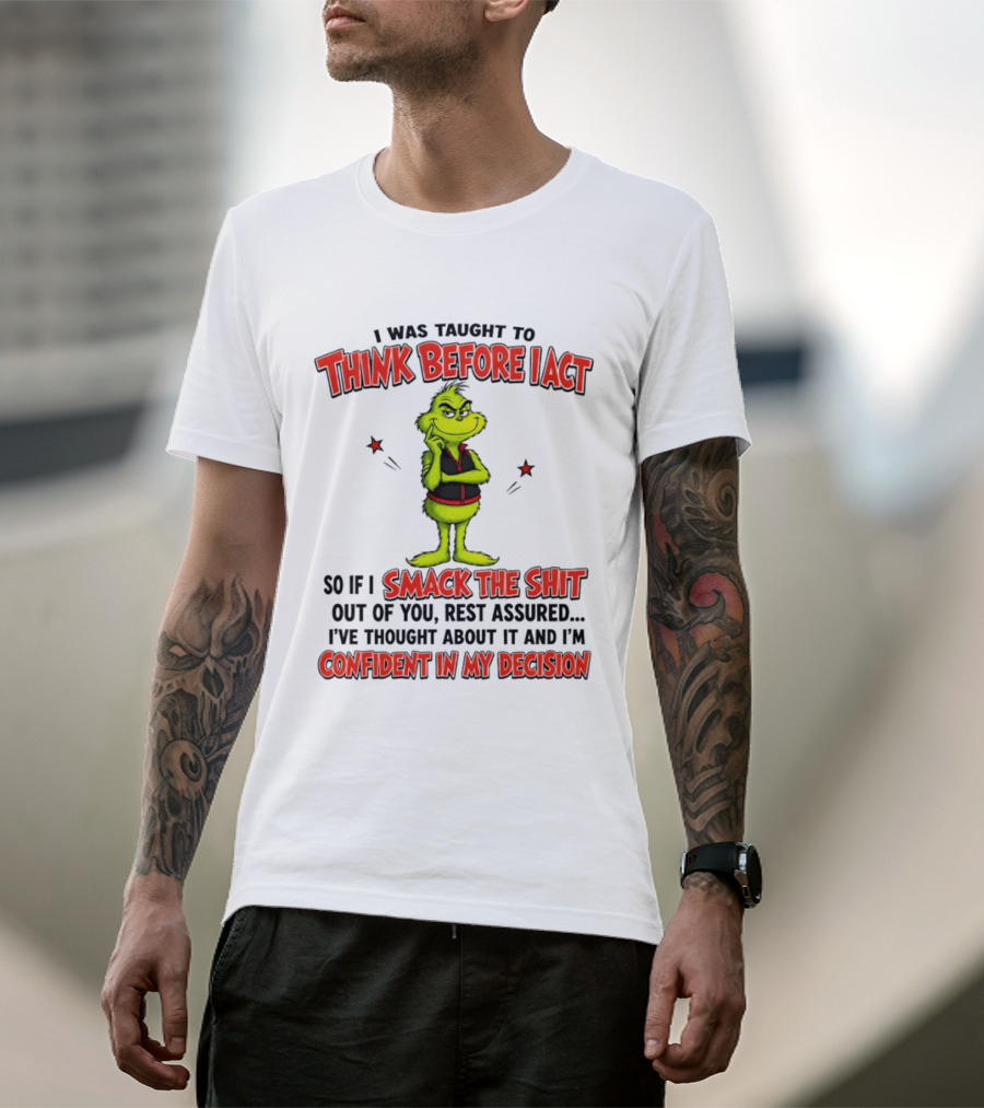 Grinch Think Before I Act Smack The Shit Confident In My Decision T-Shirt
