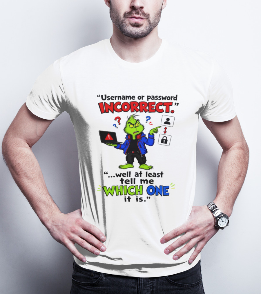 Grinch Username Or Password Incorrect Well At Least Tell Me Which One T-Shirt