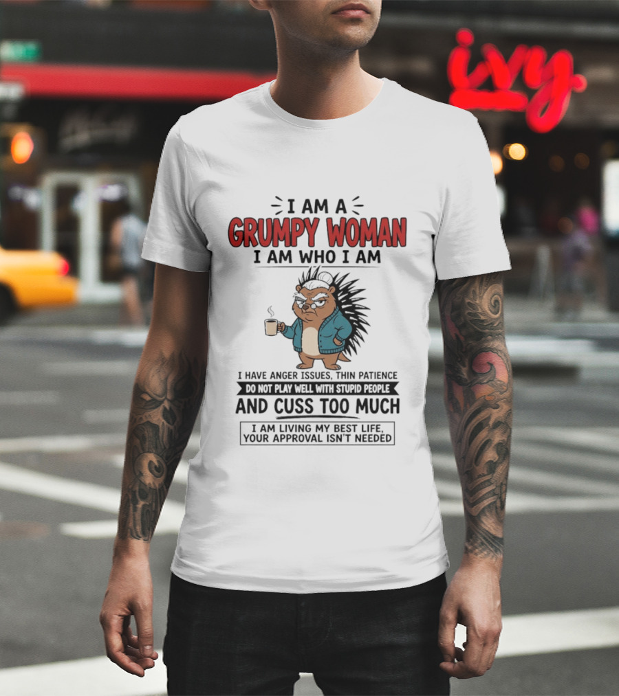 I Am A Grumpy Woman I Am Who I Am Anger Issues Thin Patience Cuss Too Much Living My Best Life T-Shirt