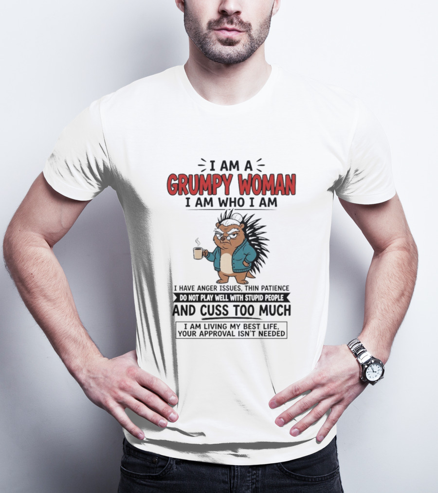 I Am A Grumpy Woman I Am Who I Am Anger Issues Thin Patience Cuss Too Much Living My Best Life T-Shirt