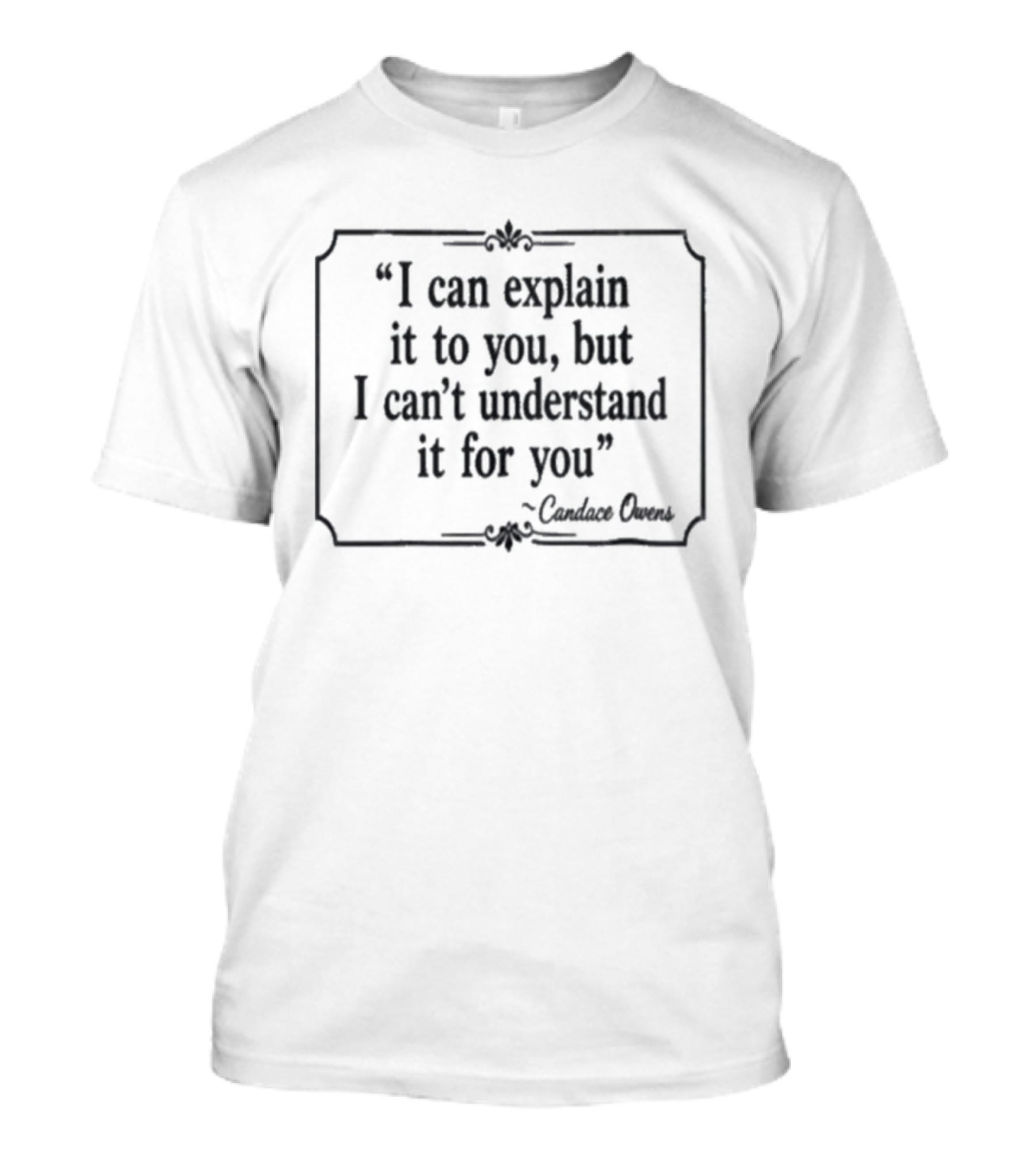 I Can Explain It To You But I Can't Understand It For You Candace Owens T-Shirt