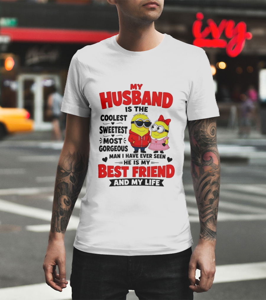 Minion My Husband Is The Coolest Sweetest Most Gorgeous Man Best Friend And My Life T-Shirt